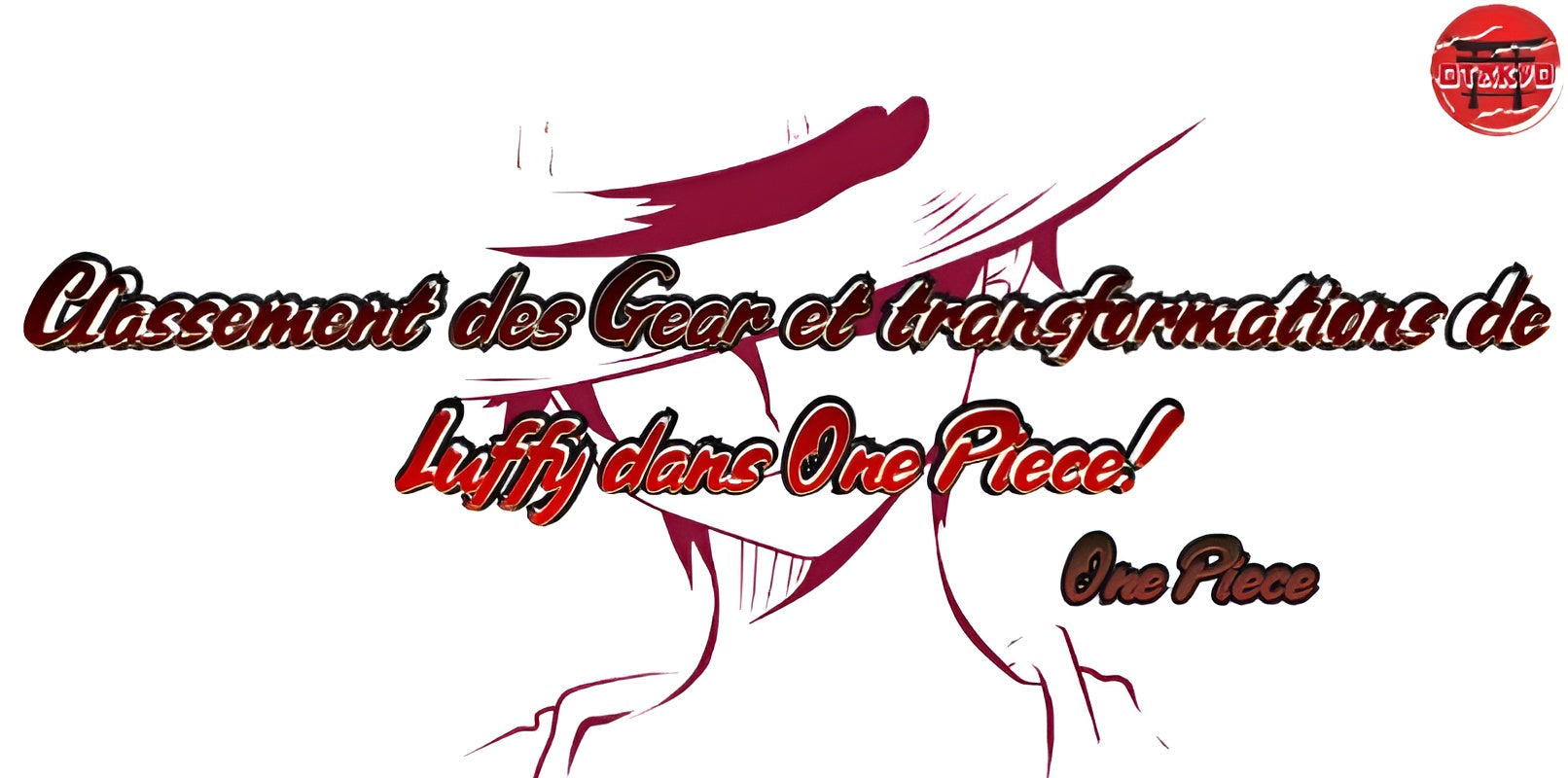 Classement des Gear et transformations de Luffy dans One Piece! – Otakyo
